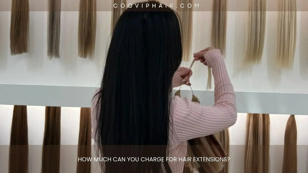 How Much Can You Charge for Hair Extensions? – Cooviphair