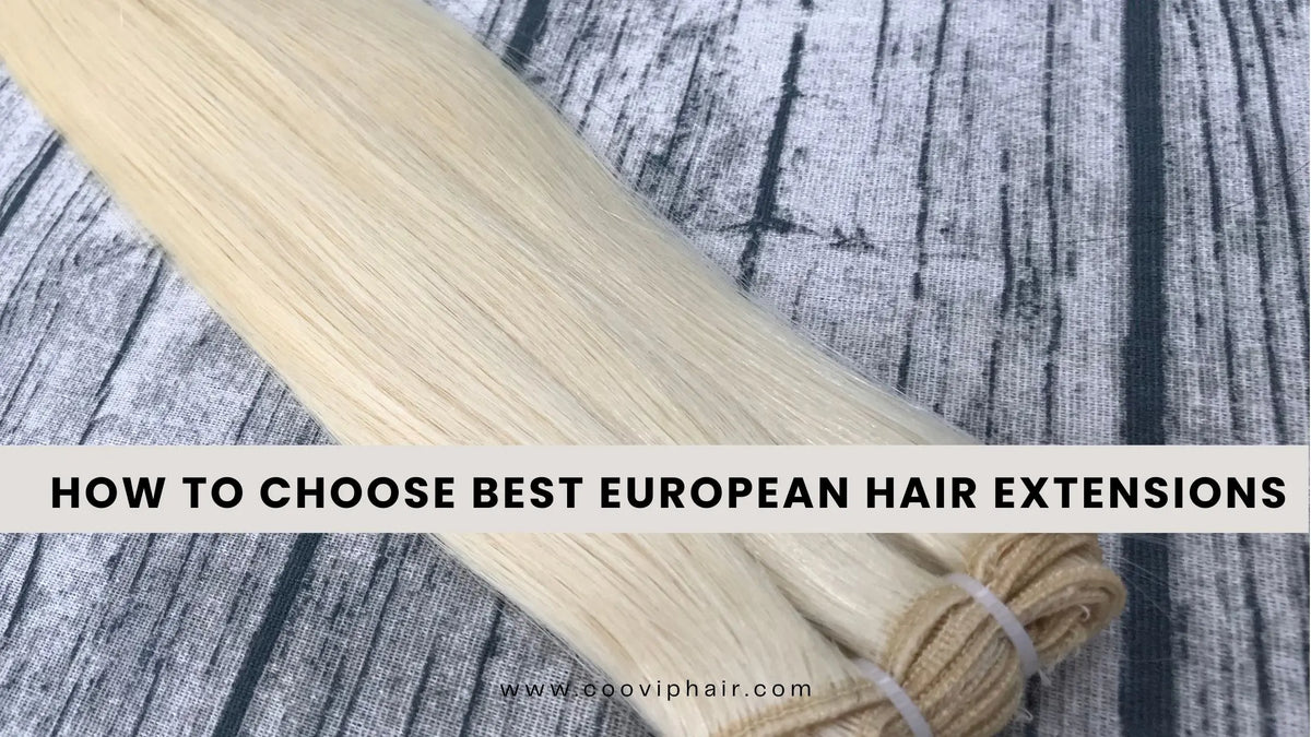 How To Choose Best European Hair Extensions – Cooviphair