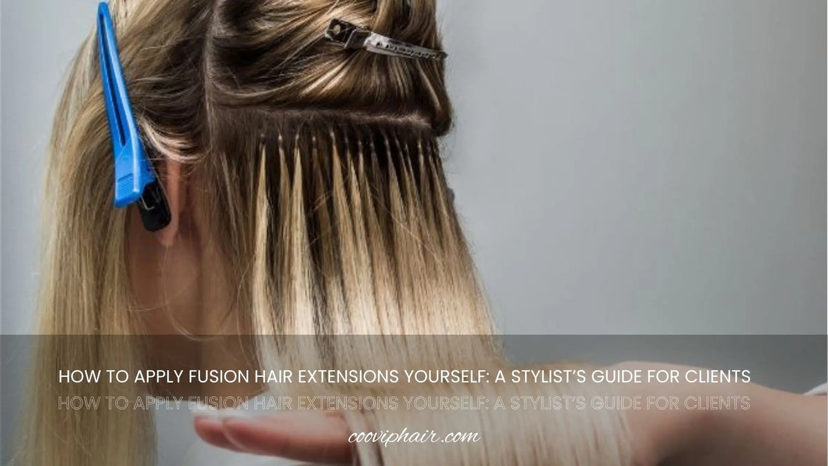 How to Apply Fusion Hair Extensions Yourself: Guide – Cooviphair